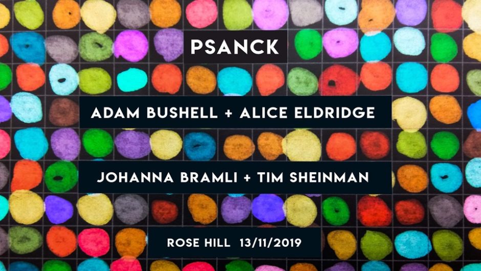 Psanck, Adam Bushell & Alice Eldridge, Johanna Bramli & Tim Sheinman ...
